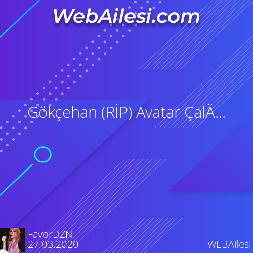 Gökçehan (RİP) Avatar Çalışması - WEBAilesi.COM