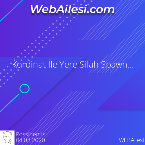 Kordinat İle Yere Silah Spawnlama - WEBAilesi.COM